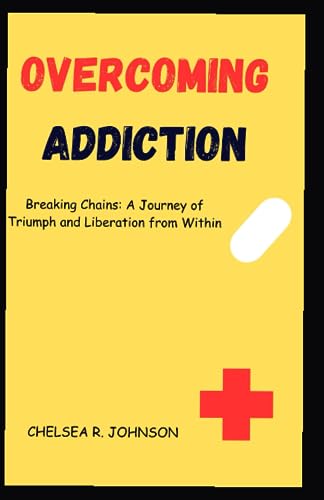 overcoming addiction: breaking chains: a journey of triumph and ...