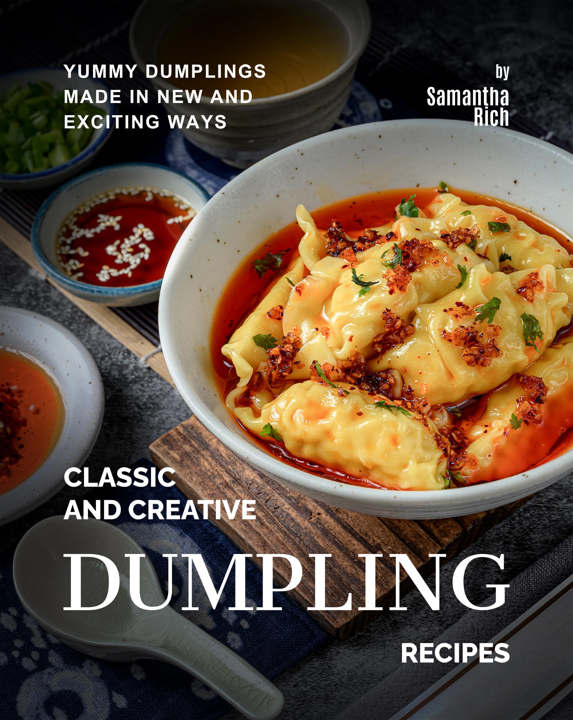 Classic and Creative Dumpling Recipes: Yummy Dumplings Made in New and Exciting Ways by Samantha ...