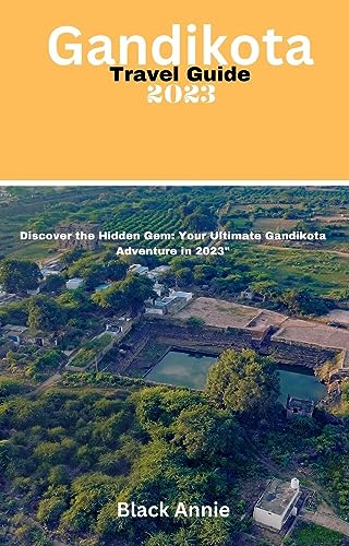 Gandikota Travel Guide 2023: "Discover the Hidden Gem: Your Ultimate Gandikota Adventure in 2023 ...