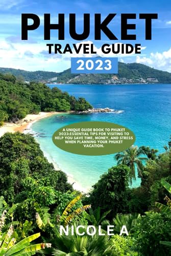 PHUKET TRAVEL GUIDE 2023: A Unique Guide Book To Phuket 2023:Essential ...