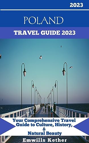 Poland Travel Guide: Your Comprehensive Travel Guide to Culture ...