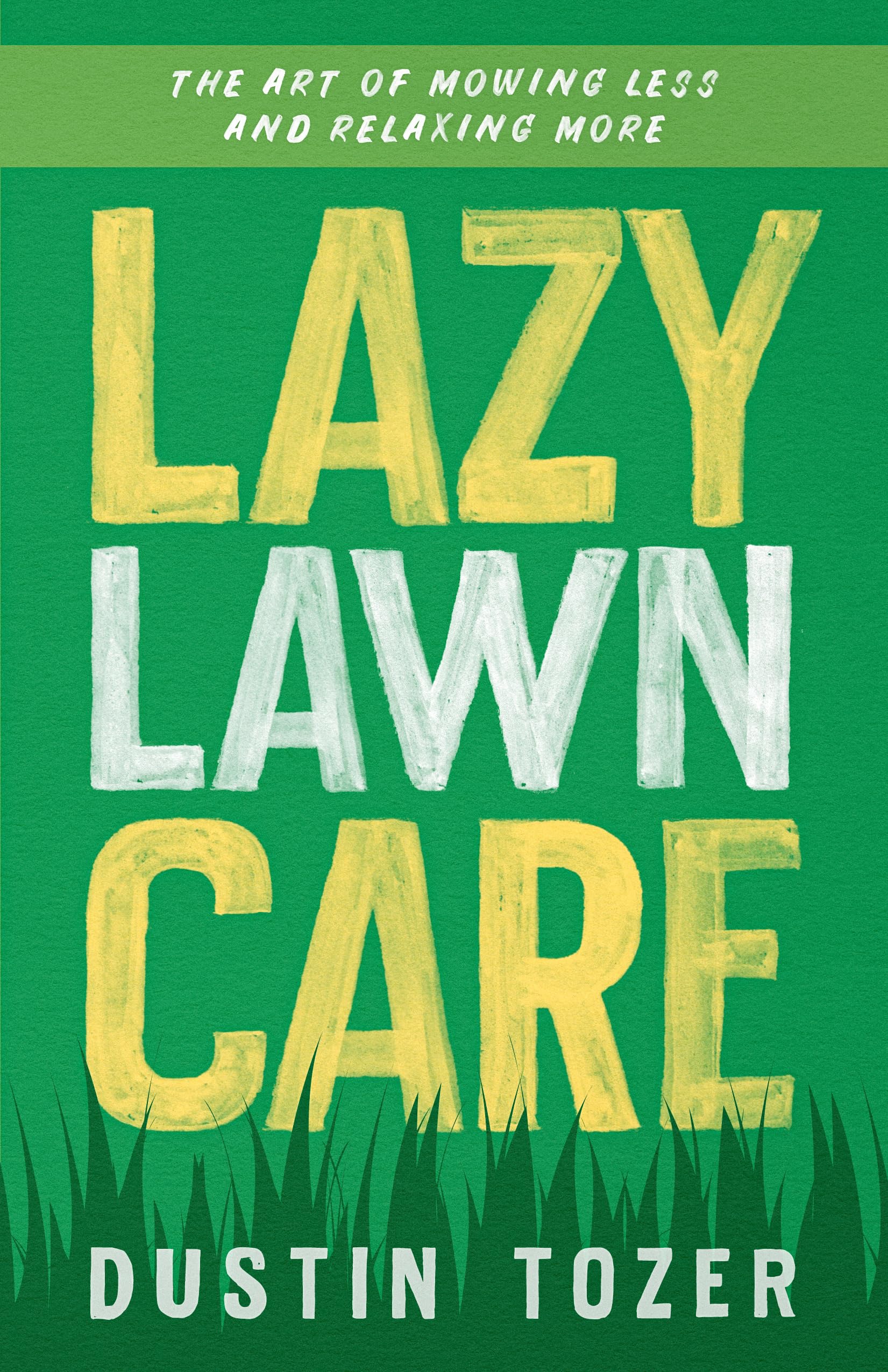 Lazy Lawn Care: The Art of Mowing Less and Relaxing More by Dustin ...