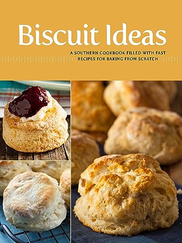 Biscuit Ideas: A Southern Cookbook Filled with Fast Recipes for Baking ...