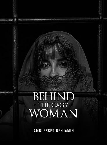BEHIND THE CAGY WOMAN: Social oppression of female gender by Amblessed Benjamin | Goodreads
