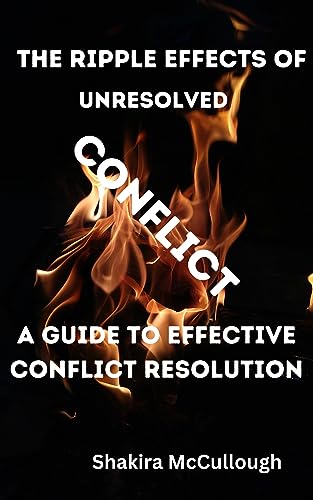 THE RIPPLE EFFECTS OF UNRESOLVED CONFLICT: A guide to effective ...