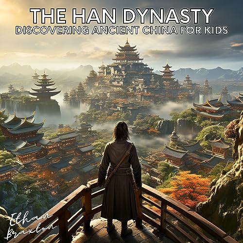 The Han Dynasty: Discovering Ancient China for Kids by Ethan Braxton ...