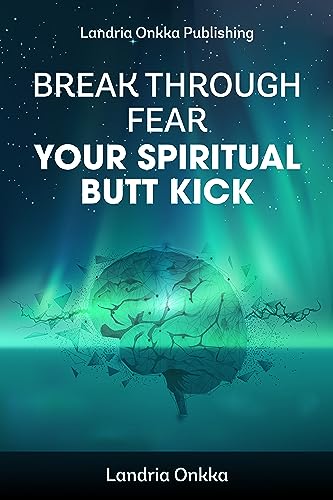 Break Through Fear: Your Spiritual Butt Kick by Landria Onkka | Goodreads