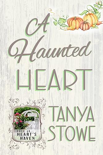 A Haunted Heart : Love at Heart's Haven by Tanya Stowe | Goodreads