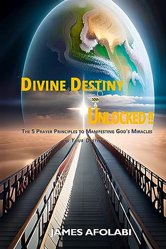 Divine Destiny Unlocked: The 5 Prayer Principles to Manifesting God's ...