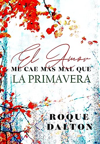 EL AMOR ME CAE MÁS MAL QUE LA PRIMAVERA by ROQUE DALTON | Goodreads