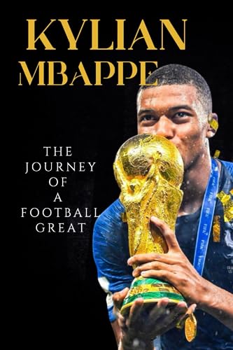 Kylian Mbappe: - A Biography: he Journey Of A Football Grea by Joshua R ...