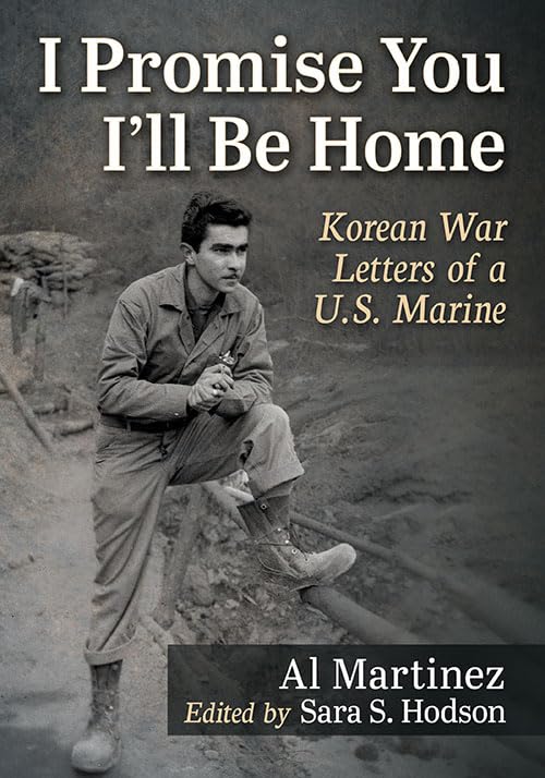 I Promise You I'll Be Home: Korean War Letters of a U.S. Marine by Al ...
