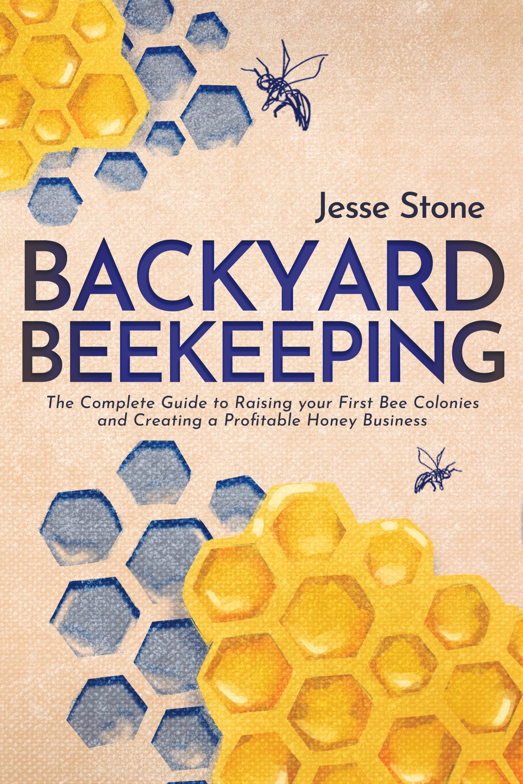 Backyard Beekeeping: The Complete Guide to Raising your First Bee ...