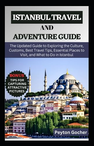 ISTANBUL TRAVEL AND ADVENTURE GUIDE: The Updated Guide to Exploring the ...