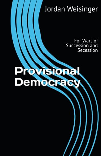 Provisional Democracy: For Wars of Succession and Secession by Jordan D ...