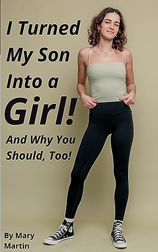 I Turned My Son into a Girl! : And Why You Should, Too! by Mary Martin | Goodreads