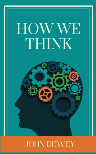 How We Think: Dewey's Guide to the Processes of Mind by John Dewey | Goodreads