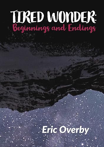 Tired Wonder: Beginnings and Endings by Eric Overby | Goodreads