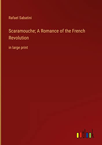 Scaramouche; A Romance of the French Revolution: in large print by ...