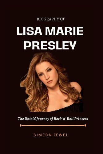 Lisa Marie Presley: The Untold Journey of Rock 'n'Roll Princess by ...