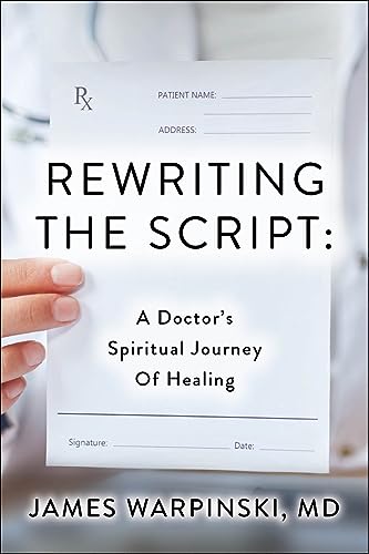 Rewriting the Script: A Doctor's Spiritual Journey of Healing by James Warpinski | Goodreads