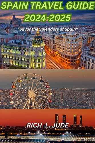 Spain Travel Guide 2024-2025 ("Savor the Splendors of Spain"): The ...