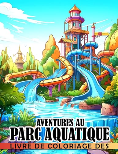 Livre de coloriage des aventures au parc aquatique: Créez votre propre ...