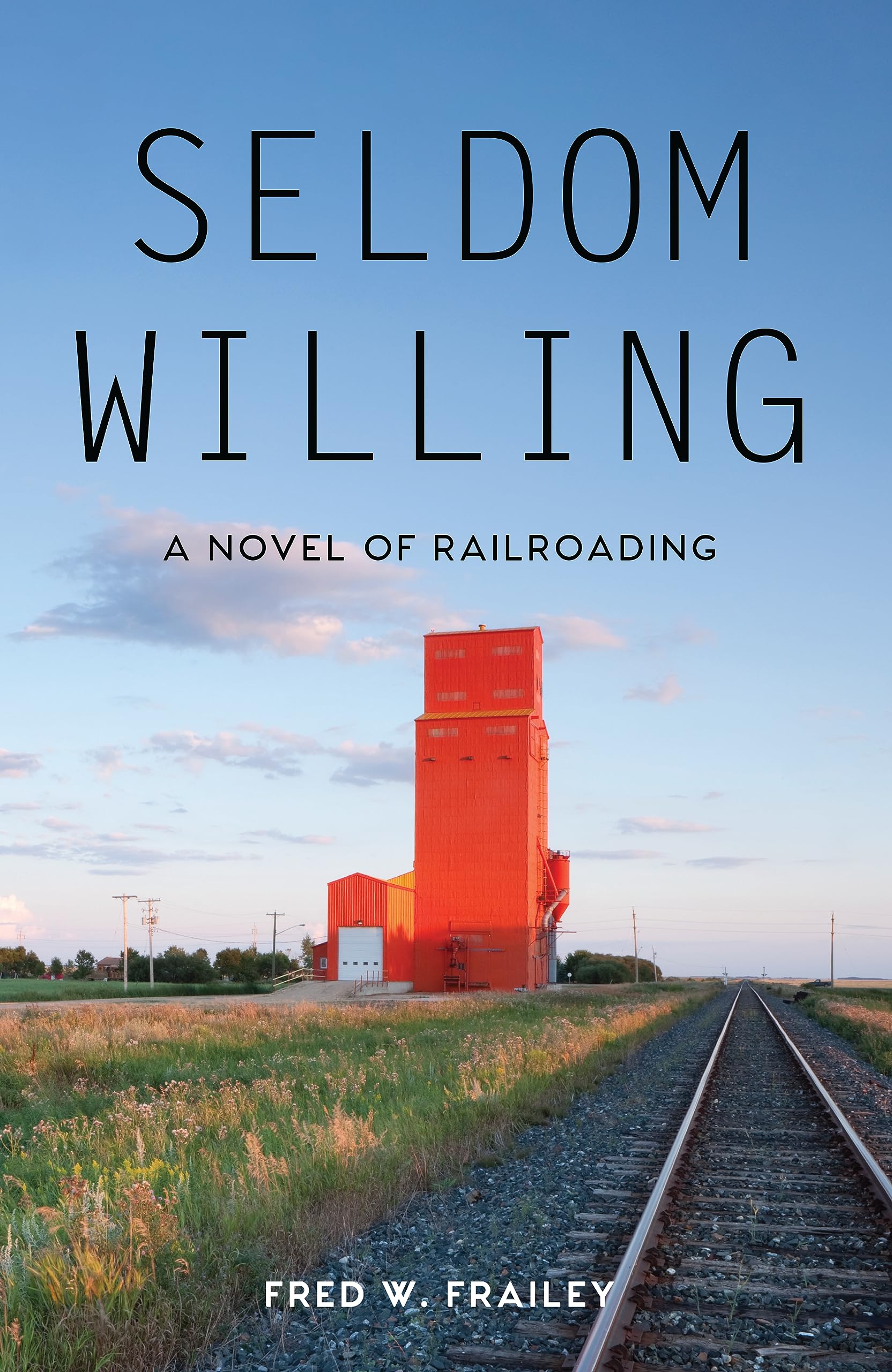 Seldom Willing: A novel of railroading by Fred Frailey | Goodreads