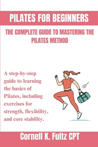 Pilates For Beginners: The Complete Guide To Mastering The Pilates ...