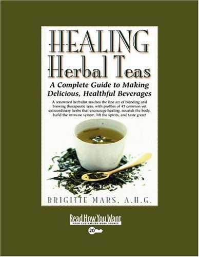 Healing Herbal Teas: A Complete Guide to Making Delicious, Healthful ...