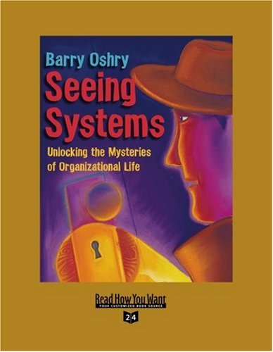 Seeing Systems: Unlocking the Mysteries of Organizational Life ...