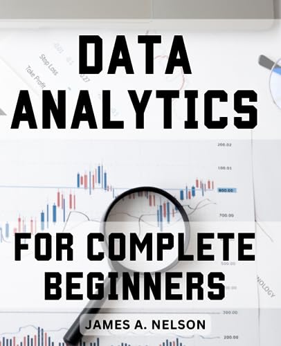 Data Analytics For Complete Beginners: Your Comprehensive Guide to Mastering Data Analysis for ...