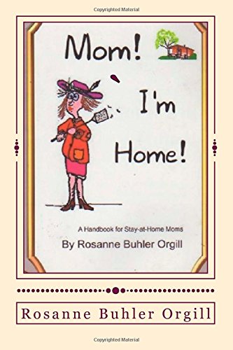 Mom! I'm Home: Handbook for Stay-at-home Moms by Rosanne Buhler Orgill ...