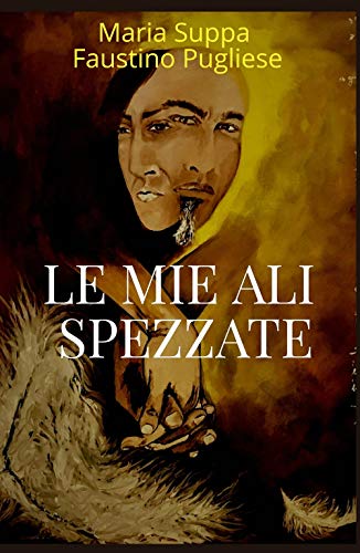 LE MIE ALI SPEZZATE by Maria Suppa Faustino Pugliese | Goodreads