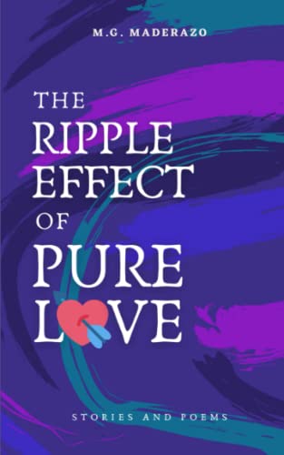 The Ripple Effect of Pure Love: Stories and Poems by M.G. Maderazo ...