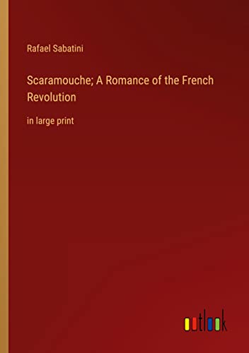 Scaramouche; A Romance of the French Revolution: in large print by ...