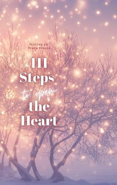 111 Steps to open the Heart: Unlock the power of your heart with 111 ...