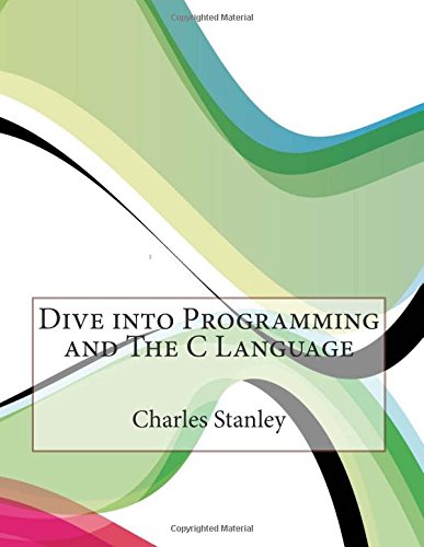 Dive into Programming and The C Language by Charles S Stanley | Goodreads