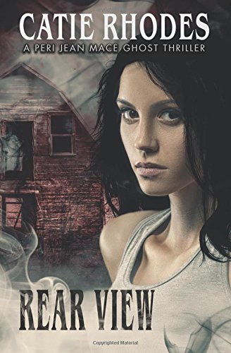 Rear View (Peri Jean Mace Ghost Thrillers) by Catie Rhodes | Goodreads