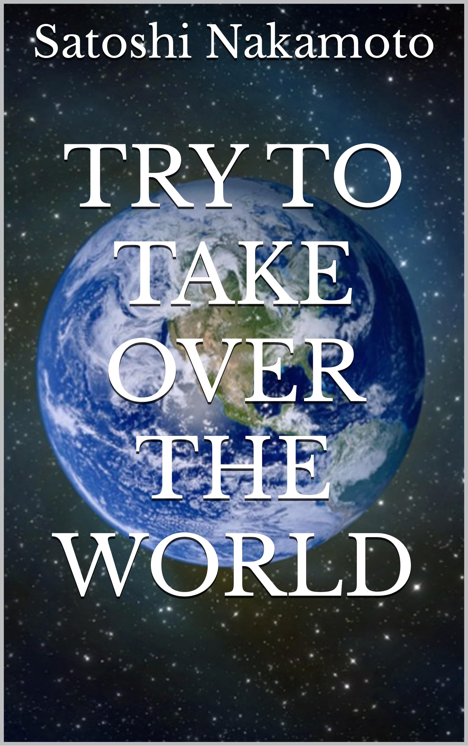 Try to Take Over the World by Satoshi Nakamoto | Goodreads