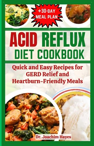 ACID REFLUX DIET COOKBOOK: Quick and Easy Recipes for GERD Relief and ...