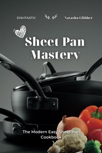 Sheet Pan Mastery: The Modern Easy Sheet Pan Cookbook by Natasha ...