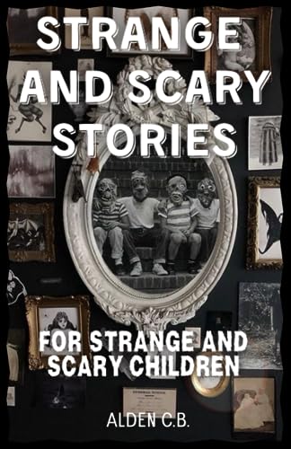 Strange and Scary Stories for Strange and Scary Children by Alden C.B ...