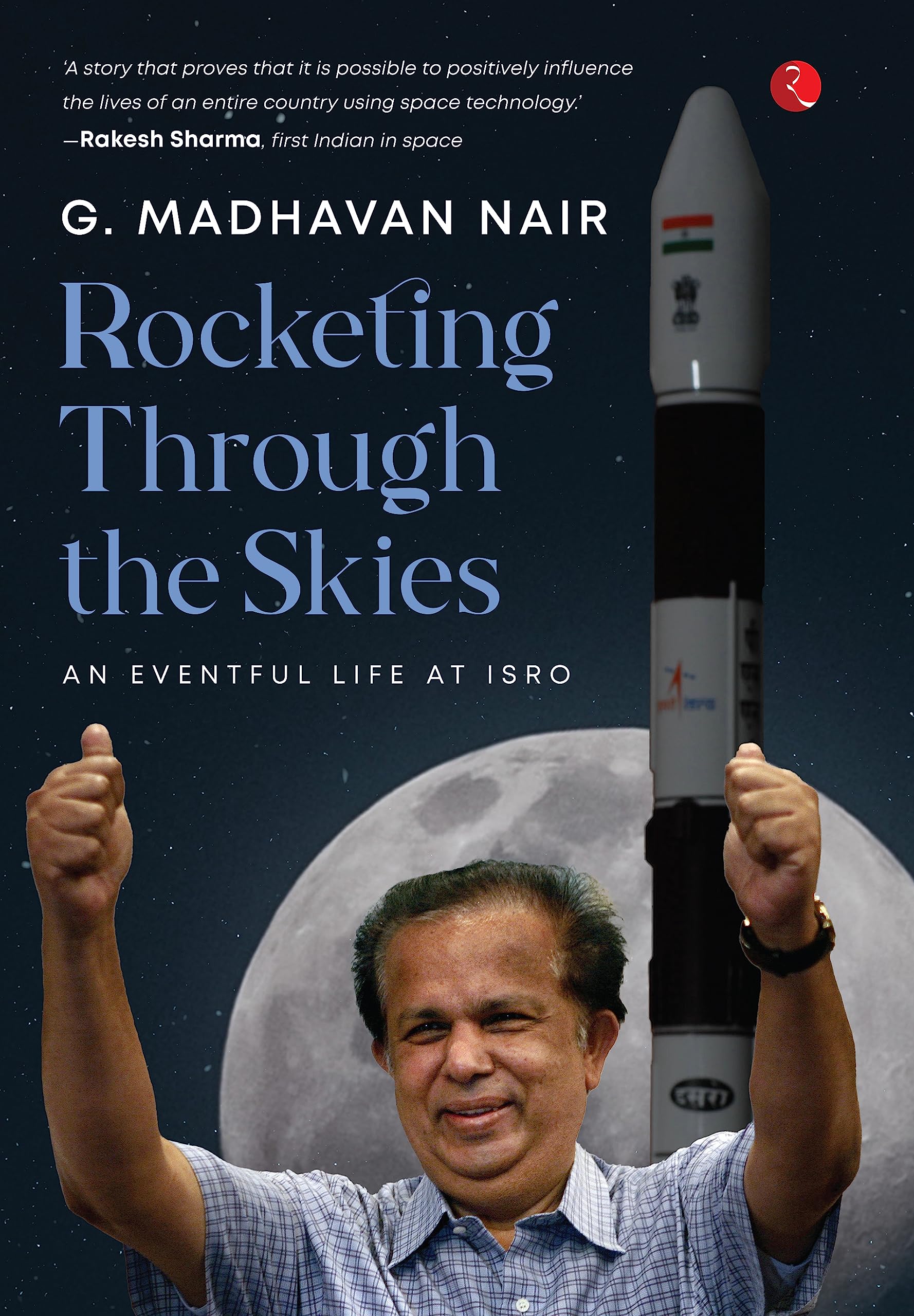 Rocketing Through the Skies : An Eventful Life at ISRO by G. Madhavan ...
