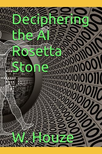 Deciphering the AI Rosetta Stone by W. Houze | Goodreads