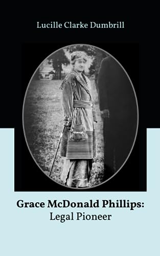 Grace McDonald Phillips: Legal Pioneer by Lucille Clarke Dumbrill ...