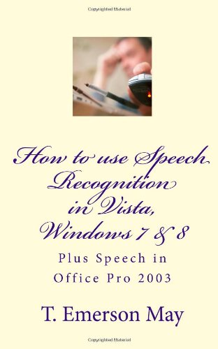 How to Use Speech Recognition in Vista, Windows 7 & 8: Plus Speech in Office Pro 2003 by T ...