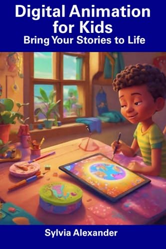 Digital Animation for Kids: Bring Your Stories to Life by Sylvia ...