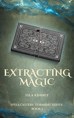 Extracting Magic: Spellcasters' Torment Series: Book 1 by Isla Kinney ...