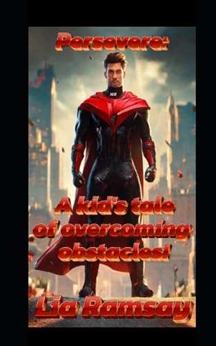 Persevere: A kid's tale of overcoming obstacles! by Lia Ramsay | Goodreads